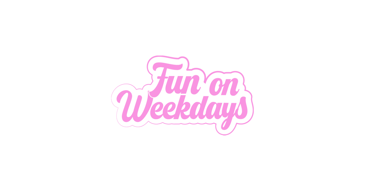 Fun On Weekdays